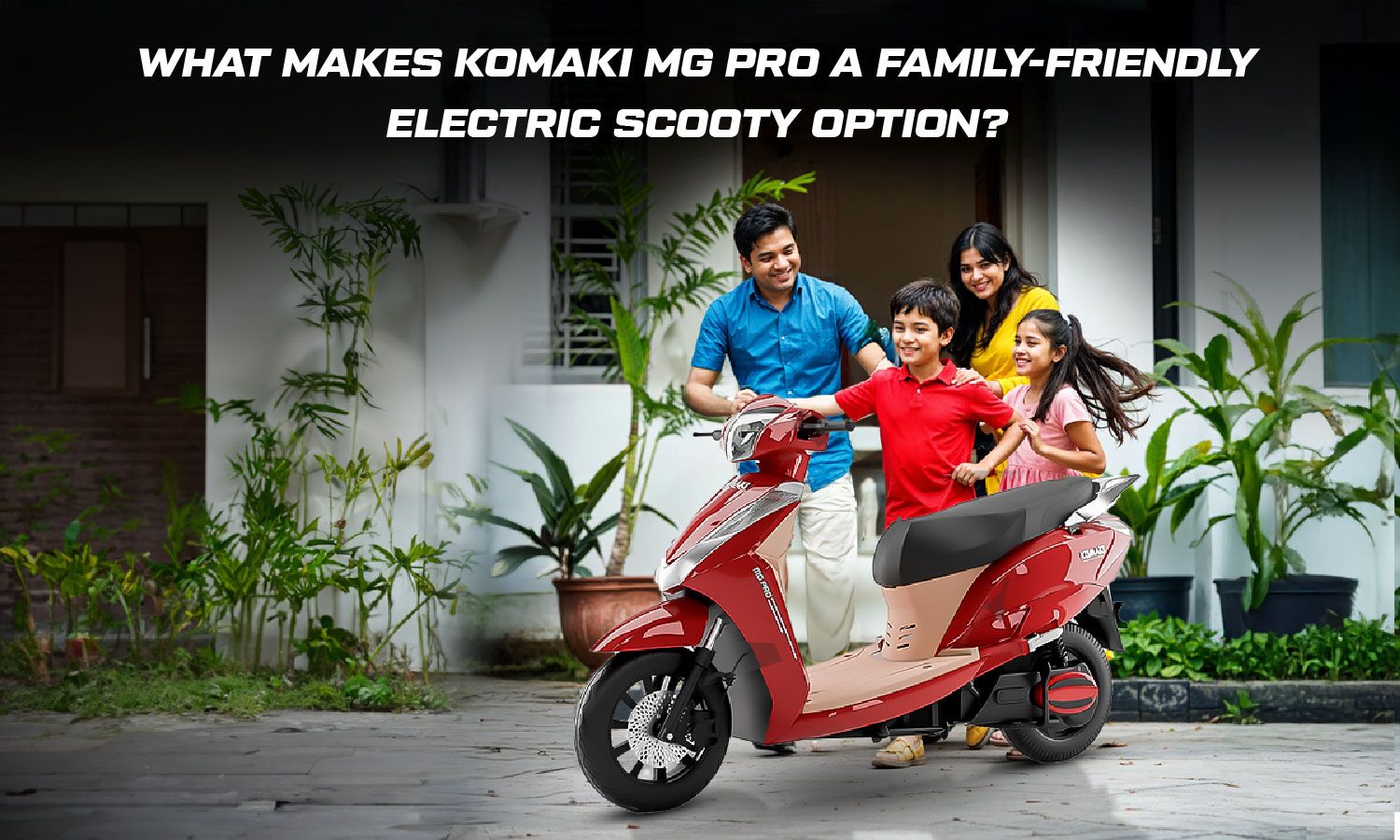 Why Komaki MG Pro is the Best Family-Friendly Electric Scooty?